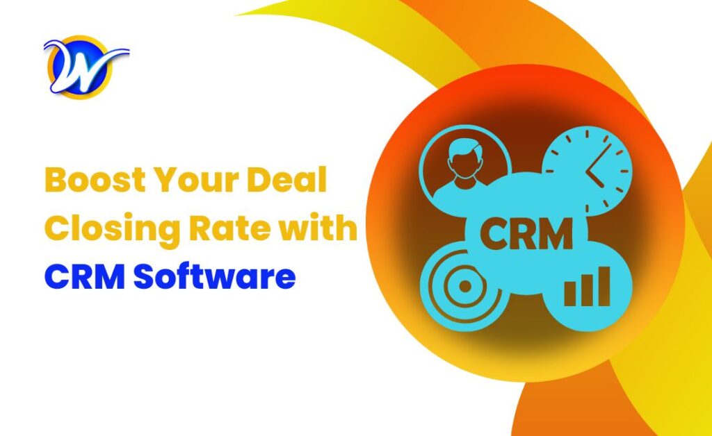 5 Ways to Boost Your Deal Closing Rate with CRM Software - WebTech Spark